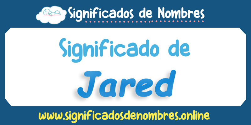 Significado de Jared 【 APODOS, ORIGEN Y MÁS
