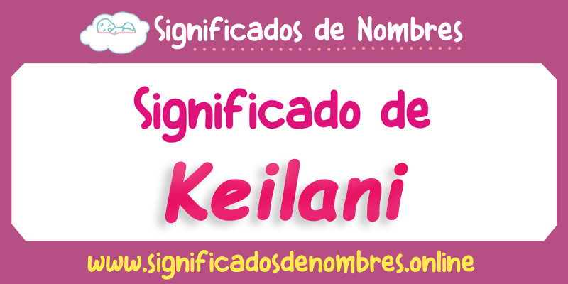 Significado de Keilani 【 APODOS, ORIGEN Y MÁS