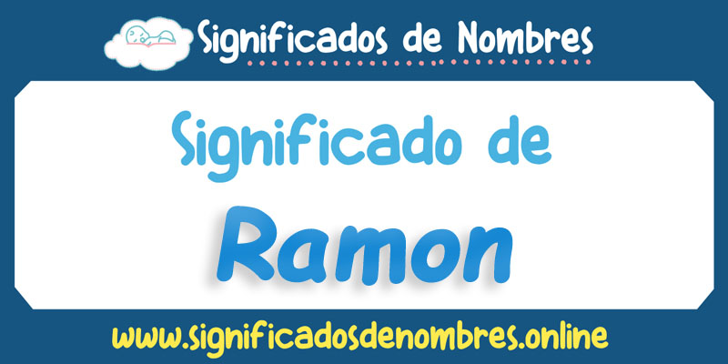 Significado de Ramon 【 APODOS, ORIGEN Y MÁS