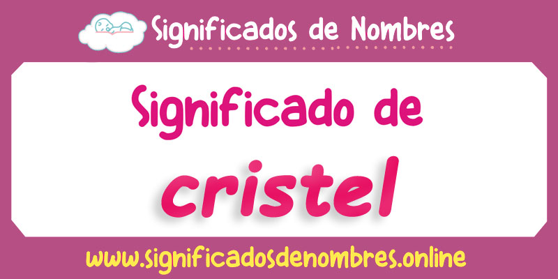 Significado de Cristel 【 APODOS, ORIGEN Y MÁS