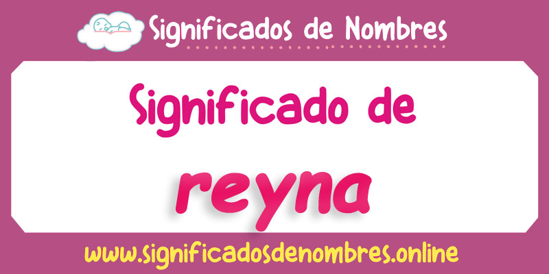 Significado de Reyna 【 APODOS, ORIGEN Y MÁS