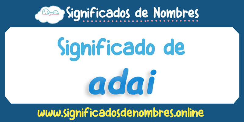 Significado de Adai 【 APODOS, ORIGEN Y MÁS