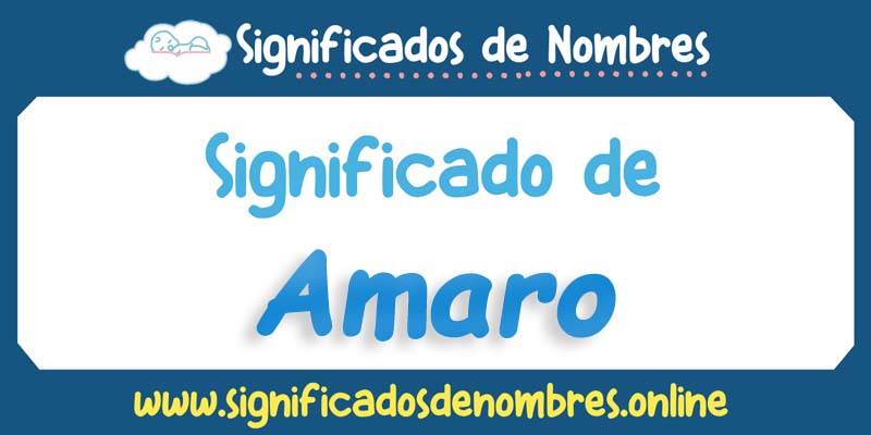 Significado de Amaro 【 APODOS, ORIGEN Y MÁS