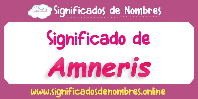 Significado de Amneris 【 APODOS, ORIGEN Y MÁS