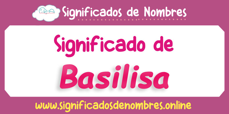 Significado de Basilisa 【 APODOS, ORIGEN Y MÁS