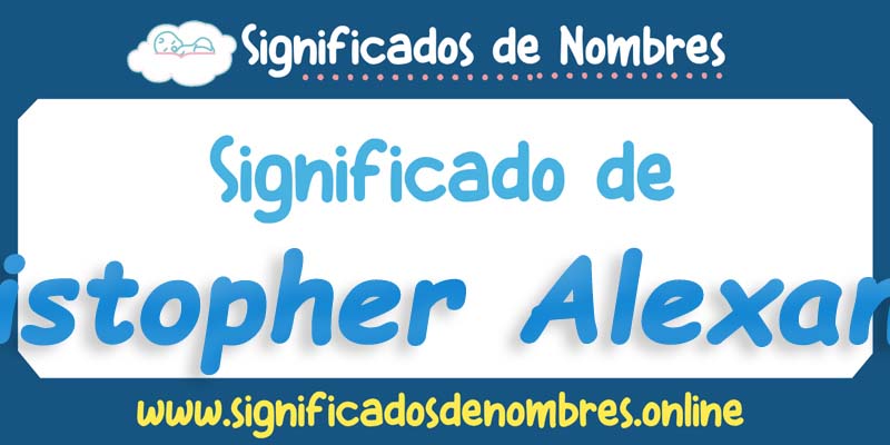 Significado de Christopher Alexander 【 APODOS, ORIGEN Y MÁS