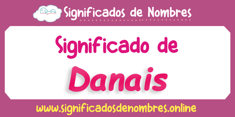 Significado de Danais 【 APODOS, ORIGEN Y MÁS