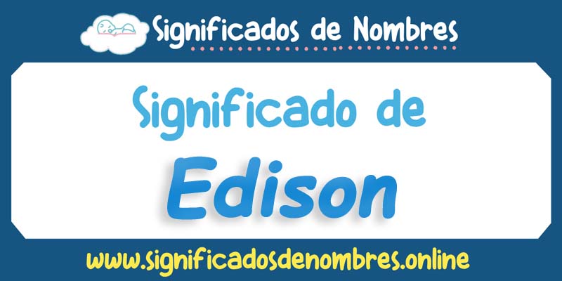 Significado de Edison 【 APODOS, ORIGEN Y MÁS