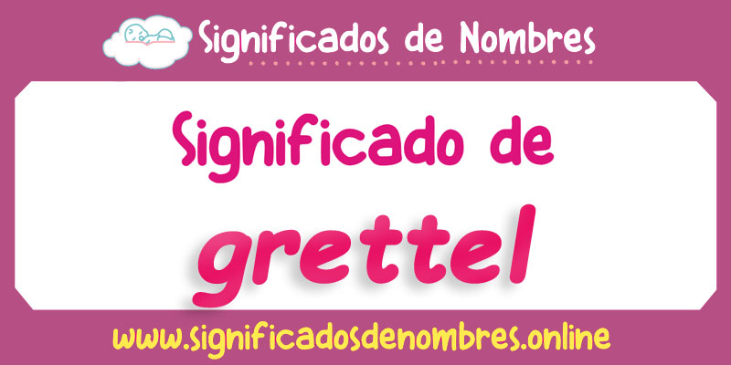 Significado de Grettel 【 APODOS, ORIGEN Y MÁS