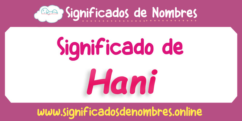 Significado de Hani 【 APODOS, ORIGEN Y MÁS
