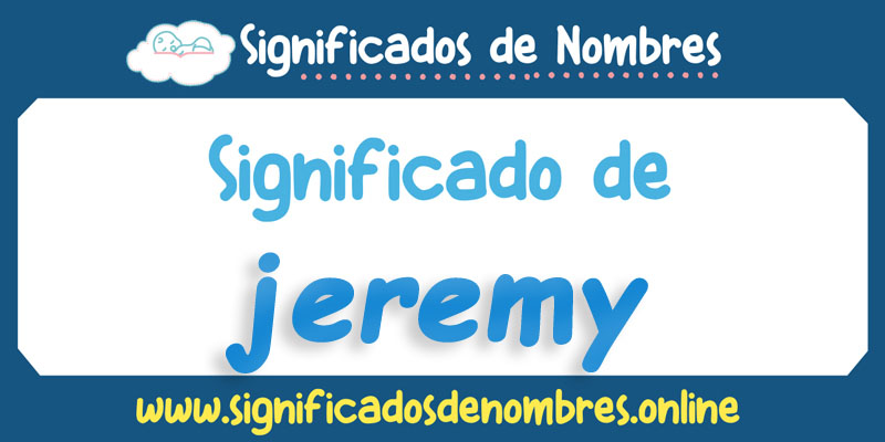 Significado de Jeremy 【 APODOS, ORIGEN Y MÁS