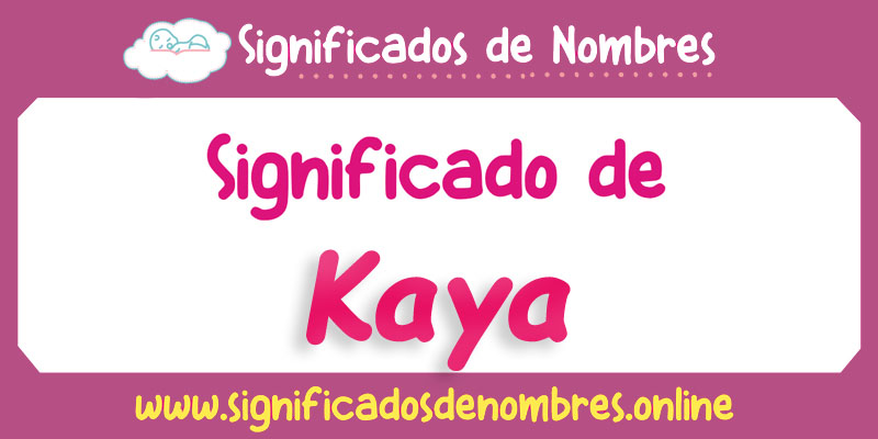 Significado de Kaya 【 APODOS, ORIGEN Y MÁS