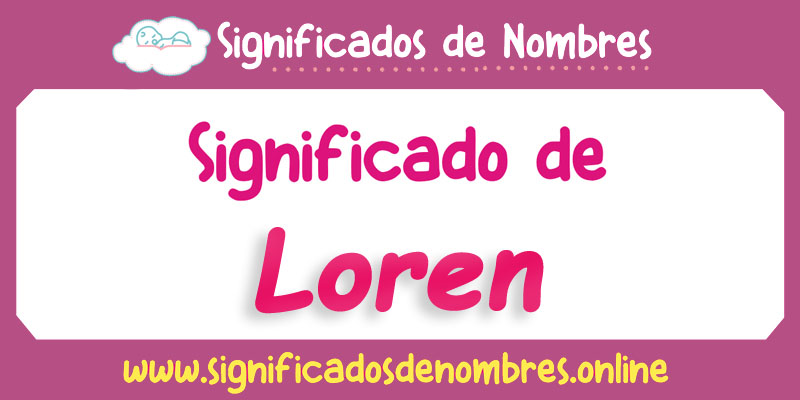 Significado de Loren 【 APODOS, ORIGEN Y MÁS