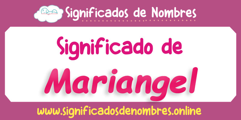 Significado de Mariangel 【 APODOS, ORIGEN Y MÁS