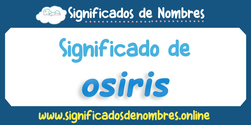 Significado de Osiris 【 APODOS, ORIGEN Y MÁS