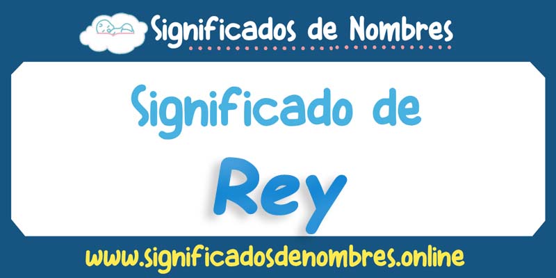 Significado de Rey 【 APODOS, ORIGEN Y MÁS