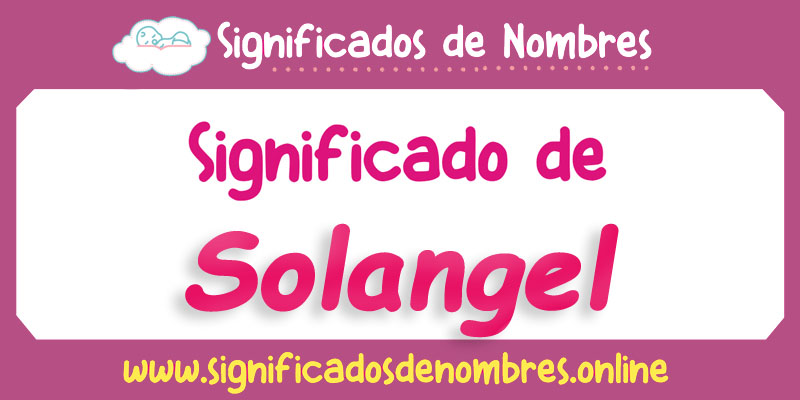 Significado de Solangel 【 APODOS, ORIGEN Y MÁS