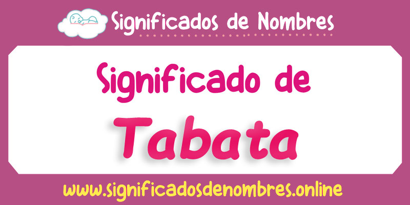 Significado de Tabata 【 APODOS, ORIGEN Y MÁS