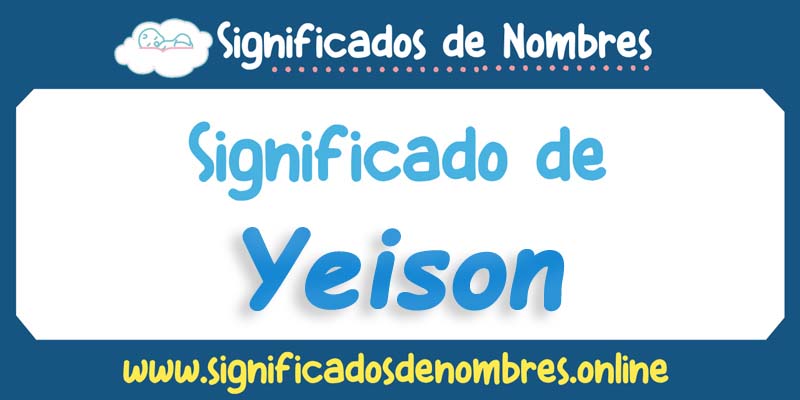 Significado de Yeison 【 APODOS, ORIGEN Y MÁS