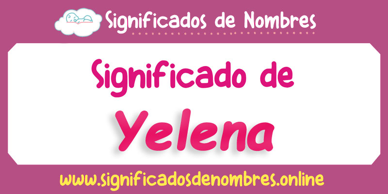Significado de Yelena 【 APODOS, ORIGEN Y MÁS