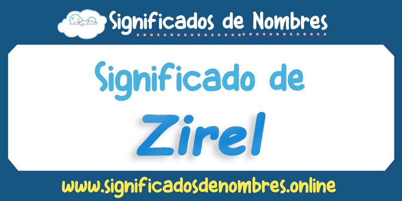 Significado de Zirel 【 APODOS, ORIGEN Y MÁS