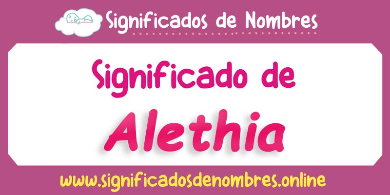 Significado de Alethia 【 APODOS, ORIGEN Y MÁS