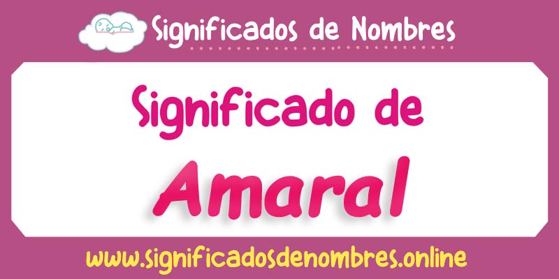Significado de Amaral 【 APODOS, ORIGEN Y MÁS