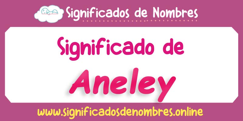 Significado de Aneley 【 APODOS, ORIGEN Y MÁS