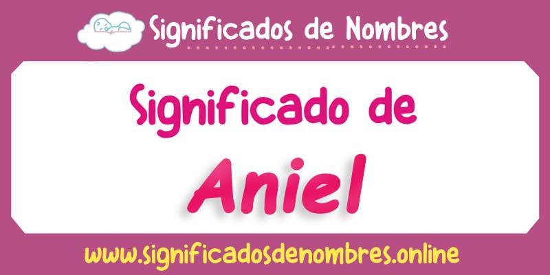 Significado de Aniel 【 APODOS, ORIGEN Y MÁS