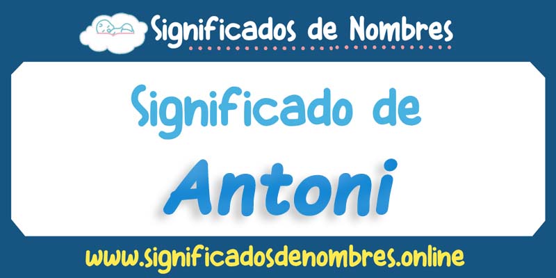 Significado de Antoni 【 APODOS, ORIGEN Y MÁS