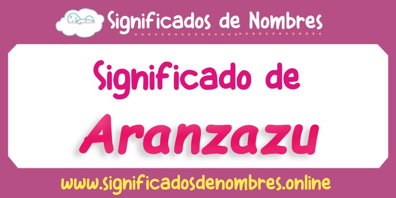 Significado de Aranzazu 【 APODOS, ORIGEN Y MÁS