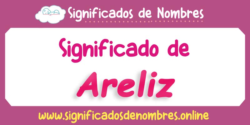 Significado de Areliz 【 APODOS, ORIGEN Y MÁS