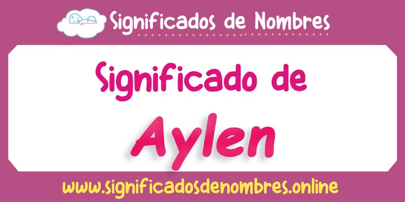 Significado de Aylen 【 APODOS, ORIGEN Y MÁS