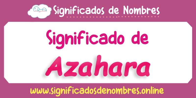 Significado de Azahara 【 APODOS, ORIGEN Y MÁS