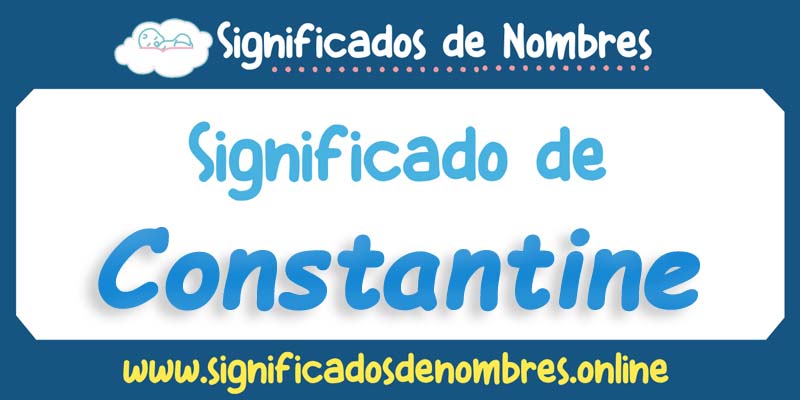 Significado de Constantine 【 APODOS, ORIGEN Y MÁS