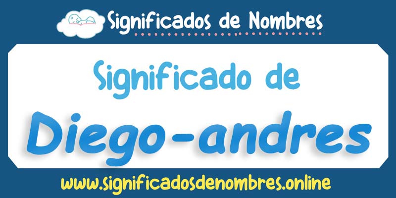 Significado de Diego Andres 【 APODOS, ORIGEN Y MÁS