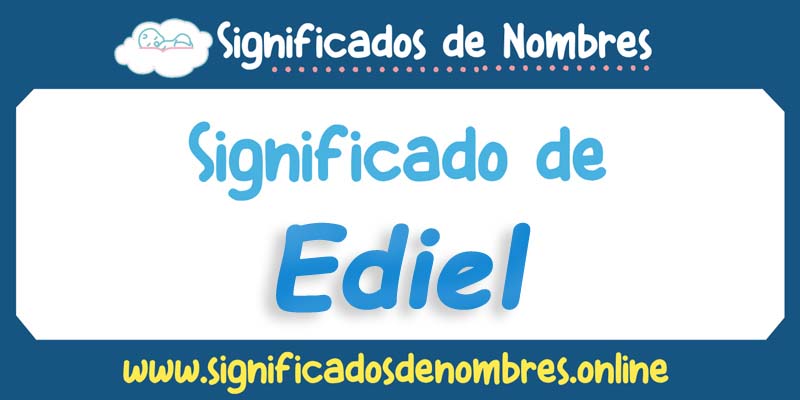 Significado de Ediel 【 APODOS, ORIGEN Y MÁS