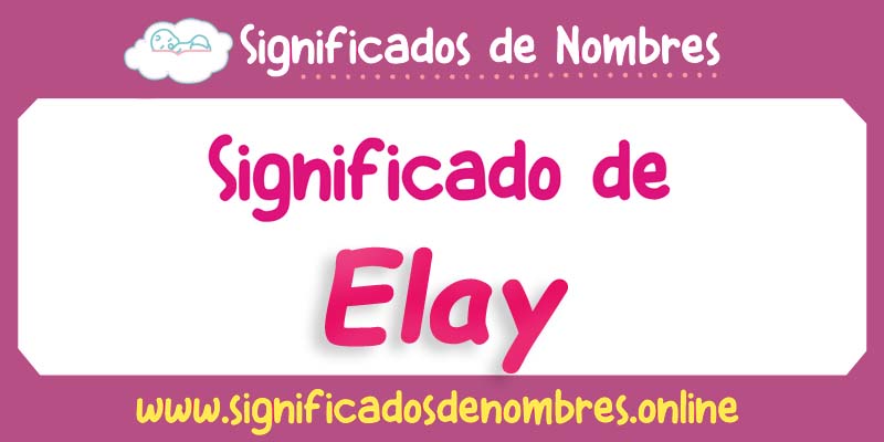 Significado de Elay 【 APODOS, ORIGEN Y MÁS