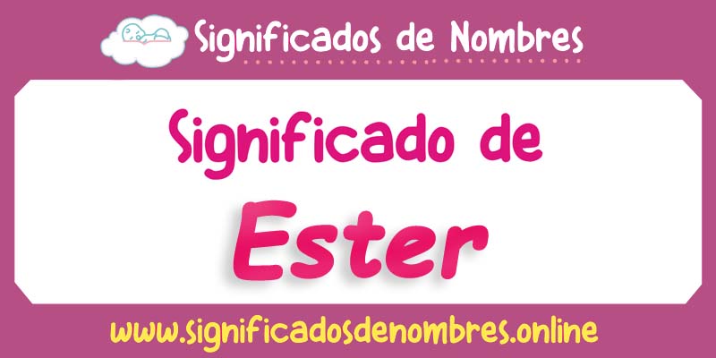 Significado de Ester 【 APODOS, ORIGEN Y MÁS