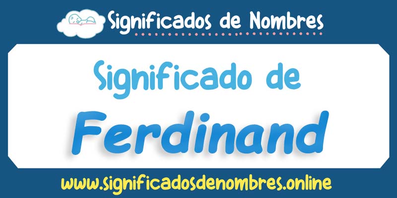 Significado de Ferdinand 【 APODOS, ORIGEN Y MÁS