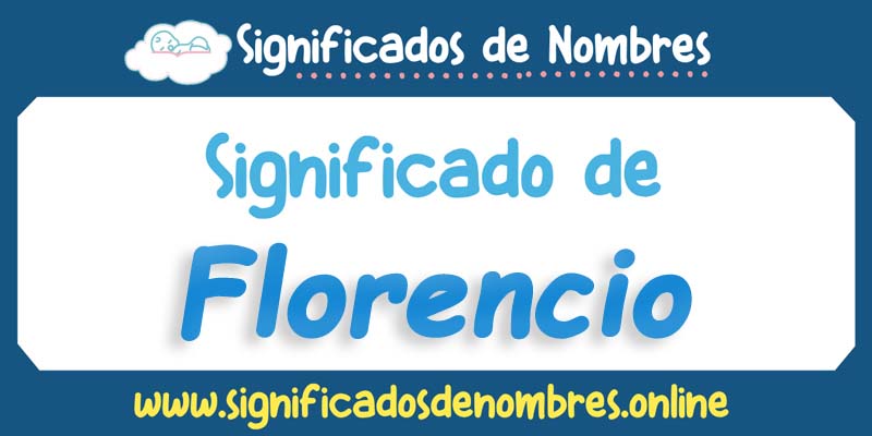 Significado de Florencio 【 APODOS, ORIGEN Y MÁS