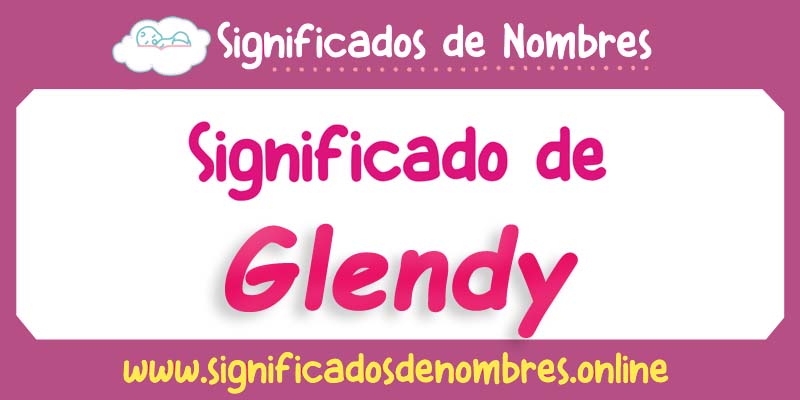 Significado de Glendy 【 APODOS, ORIGEN Y MÁS