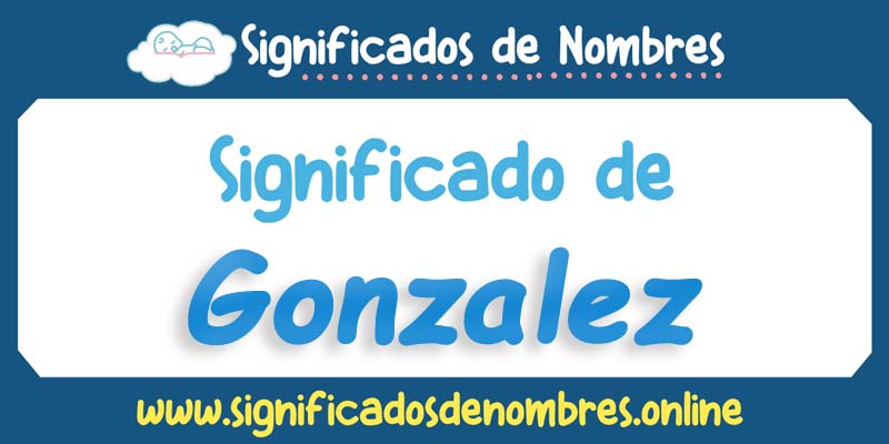Significado de Gonzalez 【 APODOS, ORIGEN Y MÁS