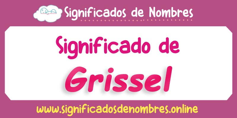 Significado de Grissel 【 APODOS, ORIGEN Y MÁS