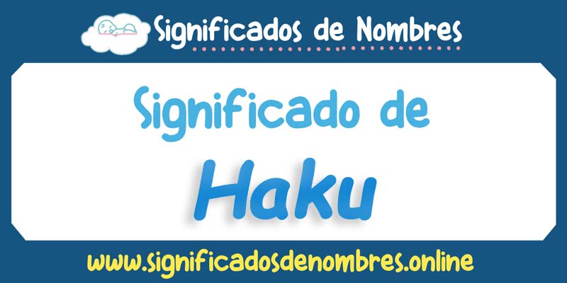 Significado de Haku 【 APODOS, ORIGEN Y MÁS