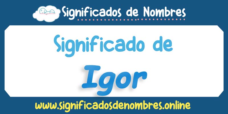 Significado de Igor 【 APODOS, ORIGEN Y MÁS