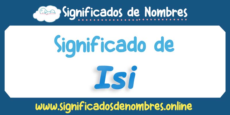 Significado de Isi 【 APODOS, ORIGEN Y MÁS