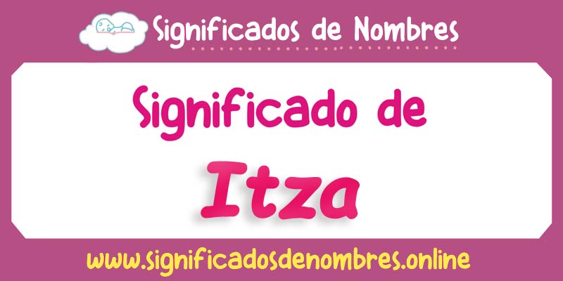 Significado de Itza 【 APODOS, ORIGEN Y MÁS