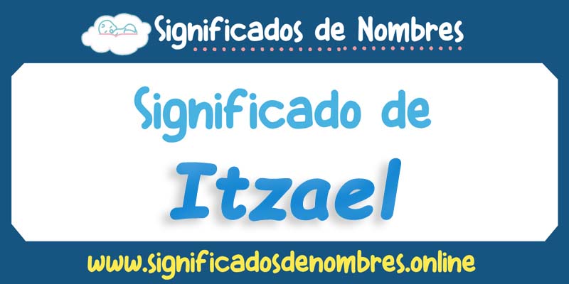 Significado de Itzael 【 APODOS, ORIGEN Y MÁS
