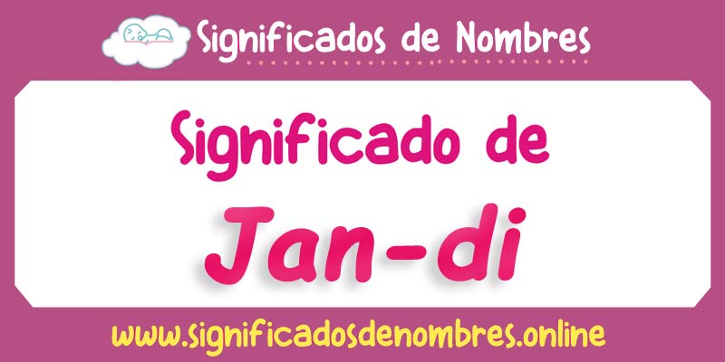 Significado de Jan Di 【 APODOS, ORIGEN Y MÁS